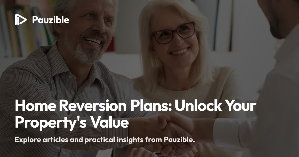 Home Reversion Plans: Unlock Your Property's Value | Pauzible